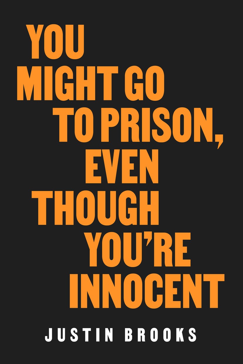 You Might Go to Prison, Even Though You're Innocent by Justin Brooks ...