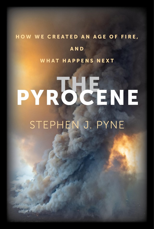 The Pyrocene by Stephen Pyne - Paper - University of California Press